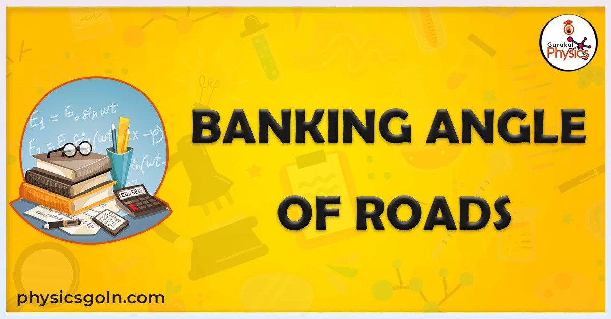 Banking Angle of Roads - Physics Gurukul, GOLN