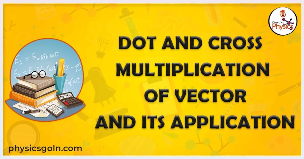 Dot and cross multiplication of vector and its application - Physics ...